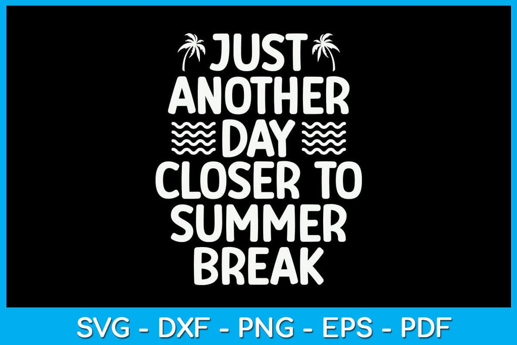 Just Another Day Closer To Summer Break SVG PNG PDF Cut File - So Fontsy