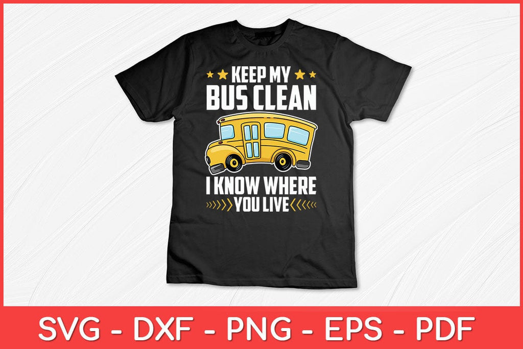 Keep My Bus Clean I Know Where You Live School Bus Driver Svg Design ...