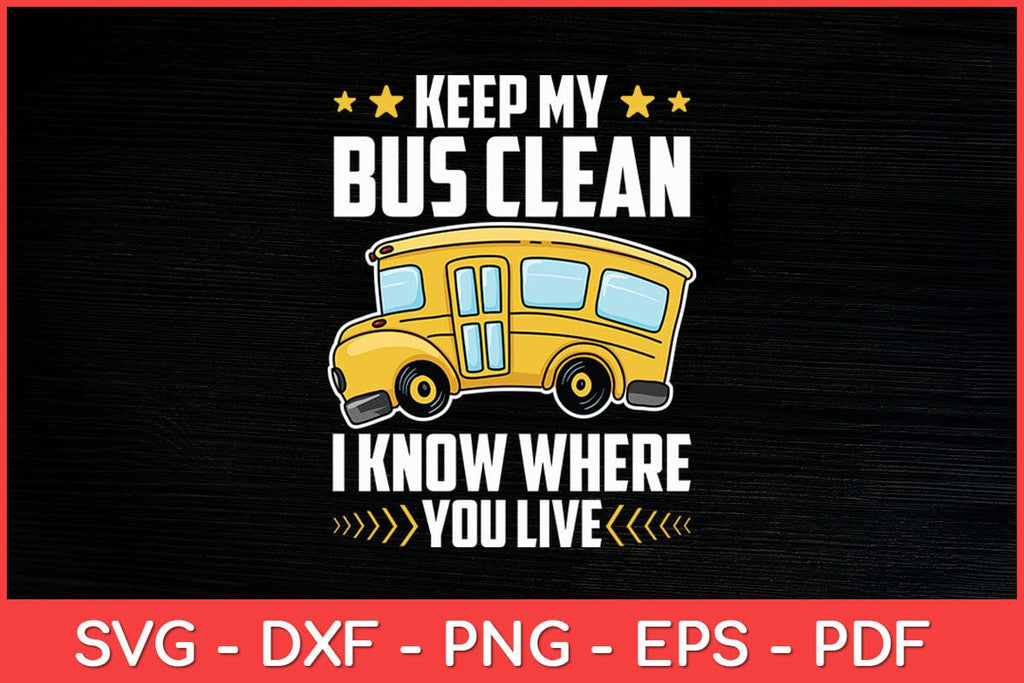 Keep My Bus Clean I Know Where You Live School Bus Driver Svg Design ...