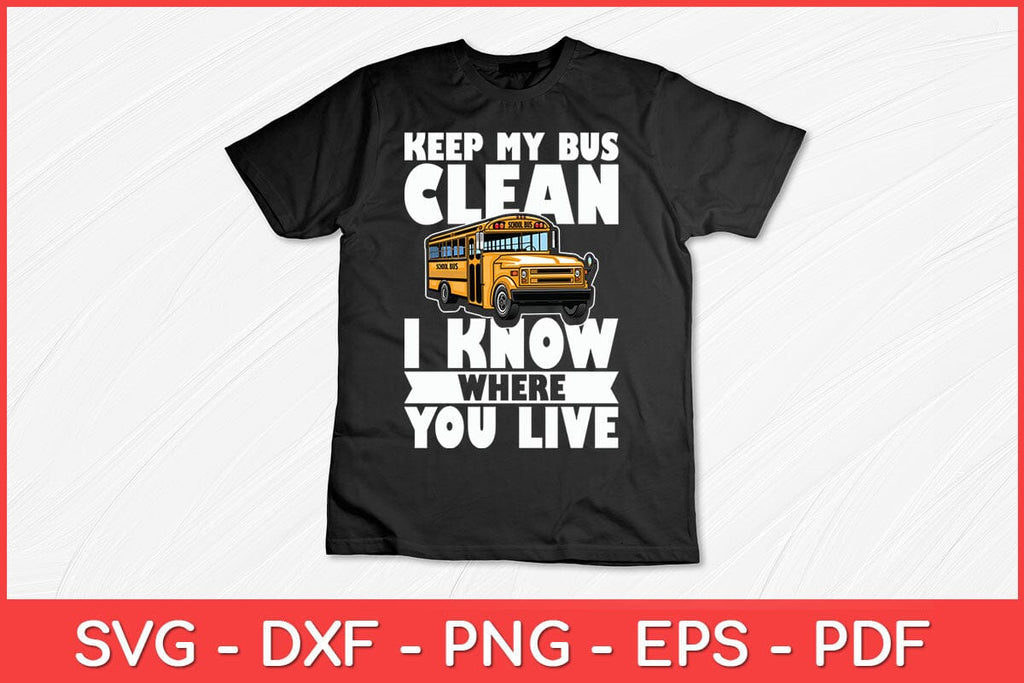 Keep My Bus Clean I Know Where You Live - School Bus Driver Svg Design ...
