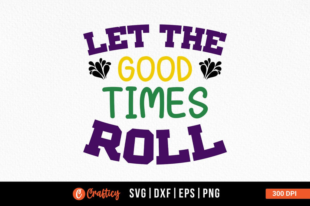 Let The Good Times Roll SVG Design - So Fontsy