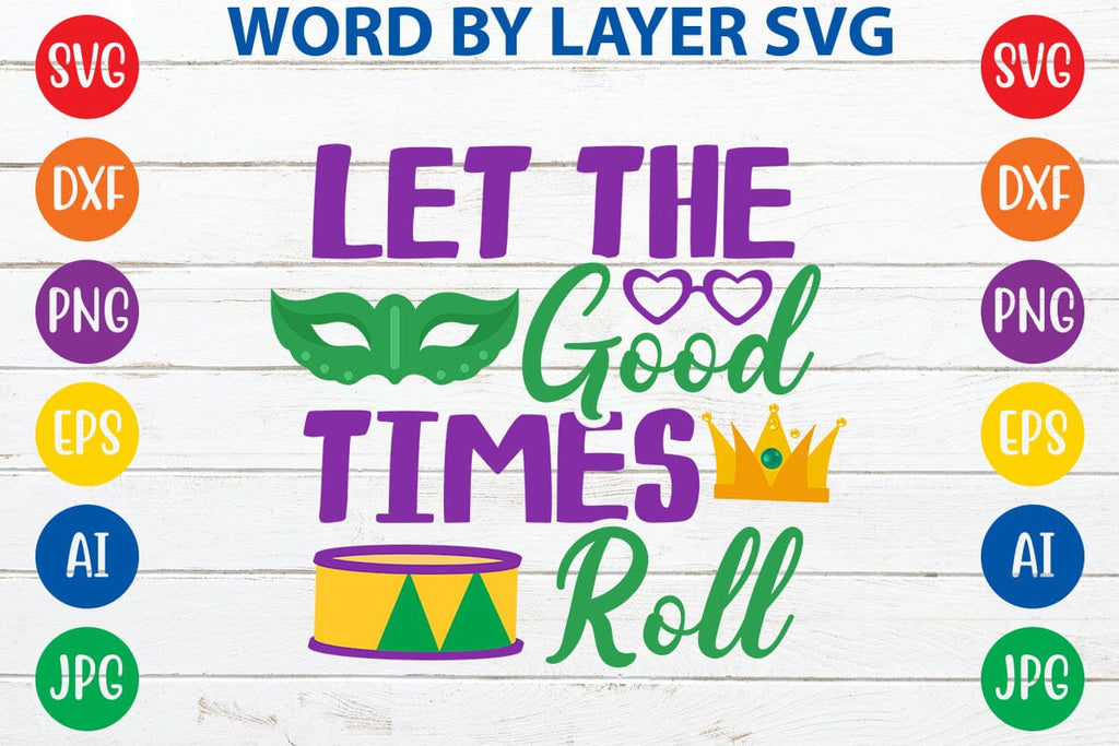 Let The Good Times Roll SVG DESIGN - So Fontsy