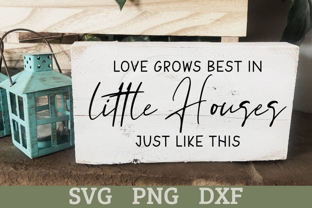 Love Grows Best in Little Houses Like This - Home Sign SVG - So Fontsy