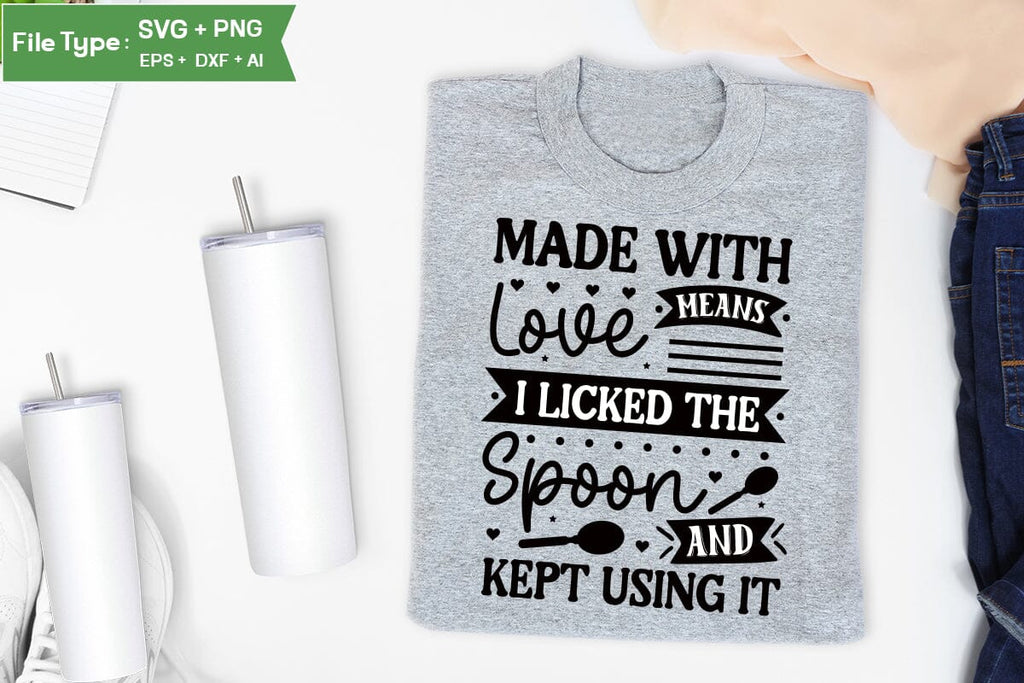 Made With Love Means I Licked The Spoon And Kept Using It SVG Cut File ...