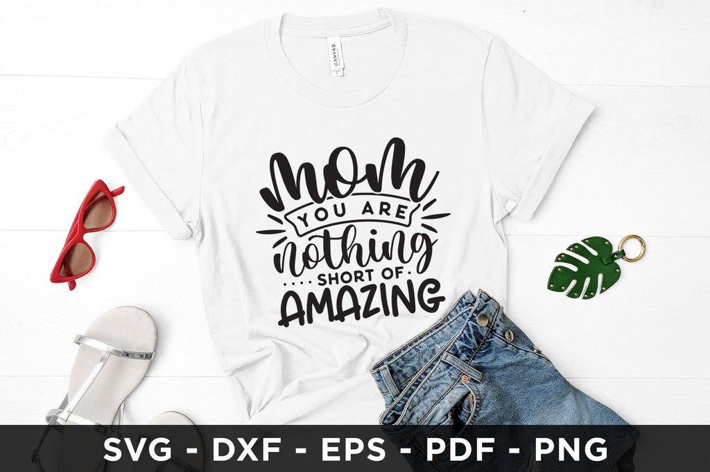 Mom You Are Nothing Short of Amazing, Mothers Day SVG - So Fontsy