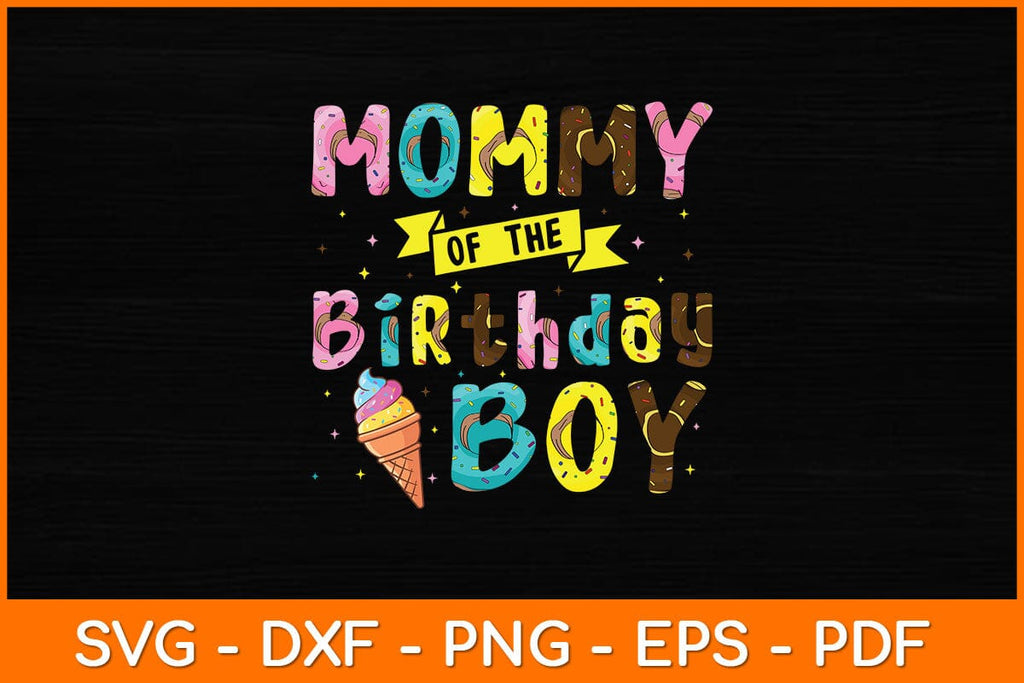 Mommy Of The Birthday Boy Ice Cream Party Svg File - So Fontsy
