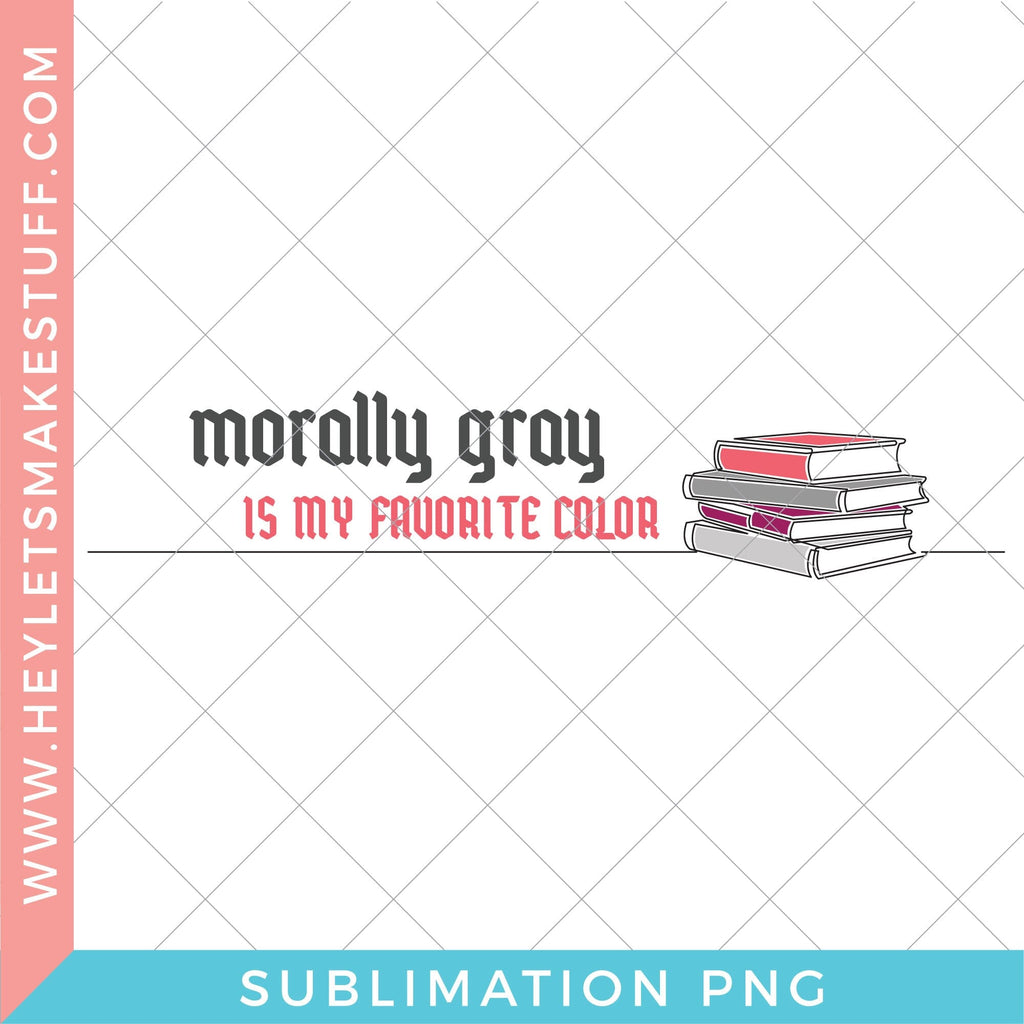 Morally Gray is my Favorite Color - Sublimation - So Fontsy