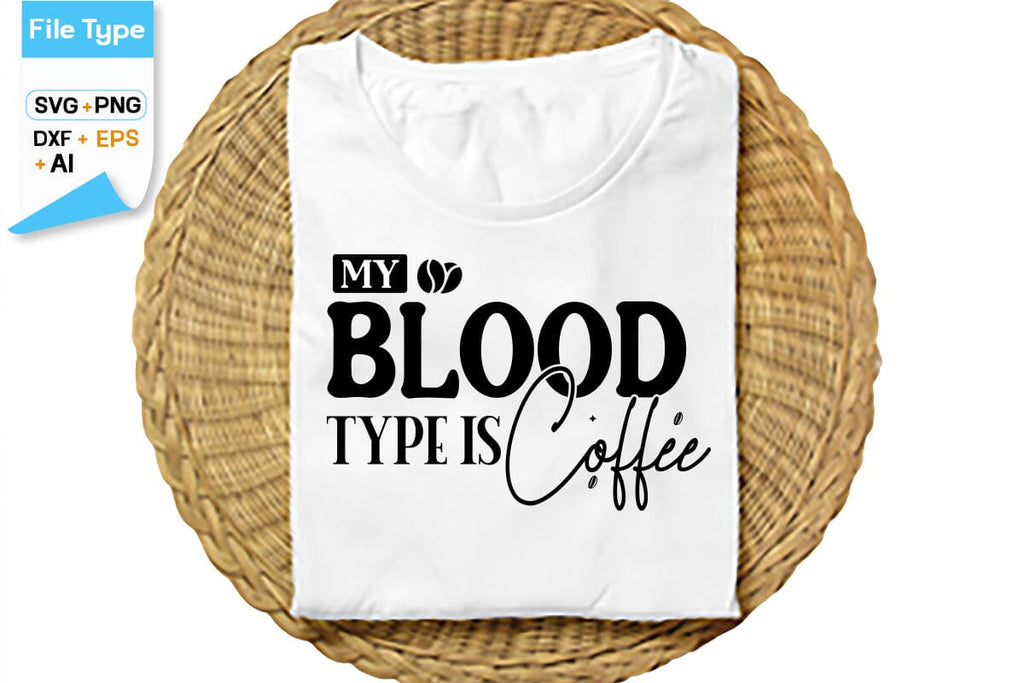 My Blood Type Is Coffee SVG Cut File, SVGs,Quotes and Sayings,Food ...