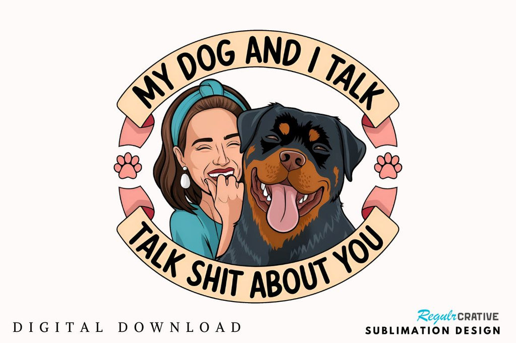 My Dog And I Talk Shit About You Sublimation PNG - So Fontsy