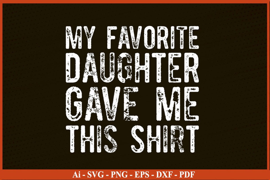 My Favorite Daughter Gave Me This Shirt Funny Fathers Day Quotes SVG ...
