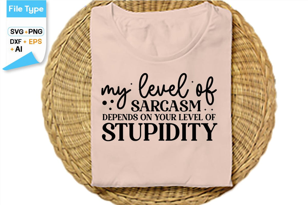 My Level Of Sarcasm Depends On Your Level Of Stupidity SVG Cut File ...