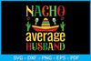 Nacho Average Husband Cinco De Mayo SVG PNG PDF Cut File - So Fontsy