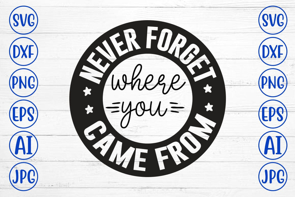 Never Forget Where You Came From SVG - So Fontsy