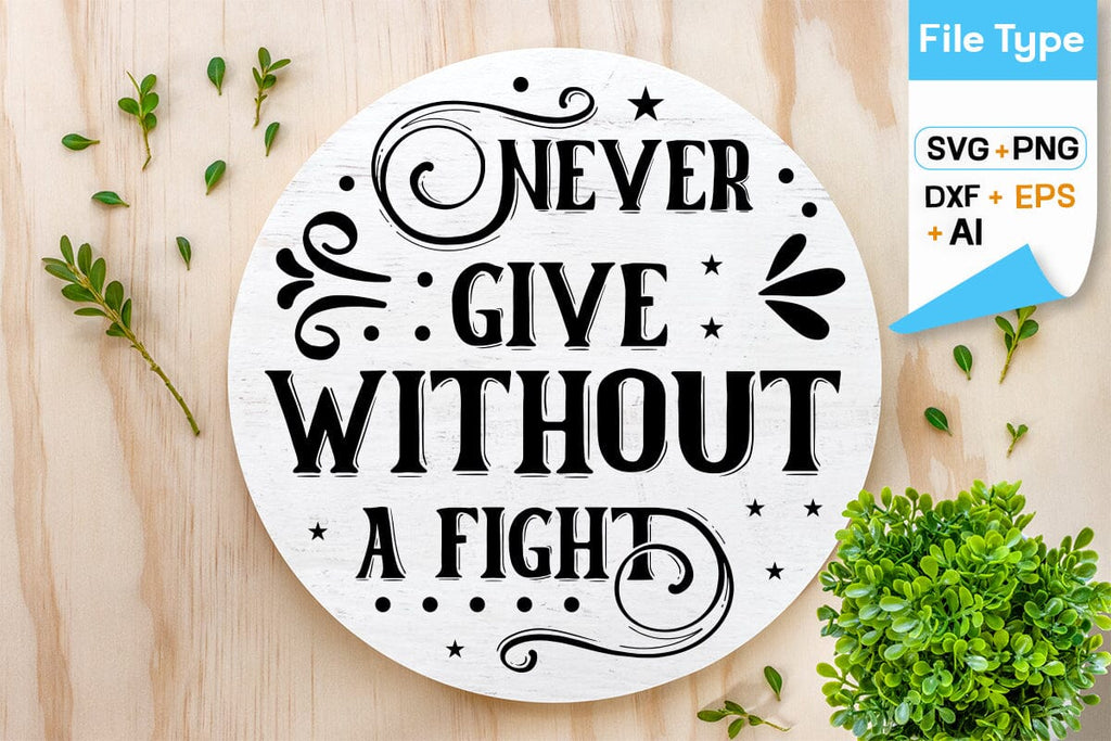 Never Give Without A Fight Sign SVG Cut File Inspirational Quote SVG ...