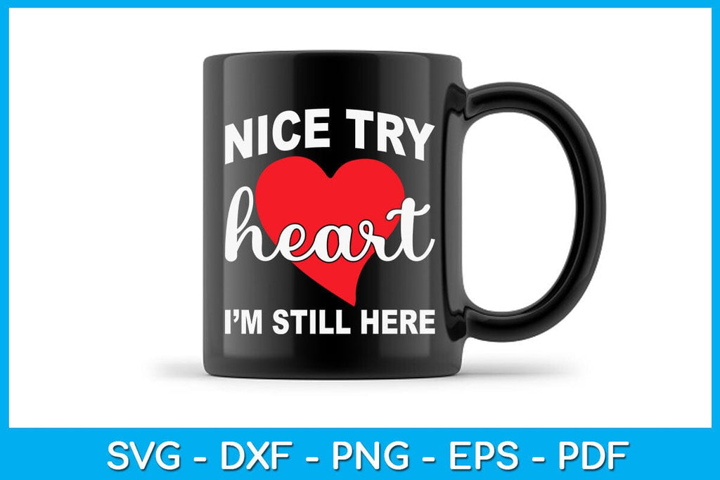 Nice Try Heart I’m Still Here Valentine's Day SVG PNG EPS Cut File - So ...