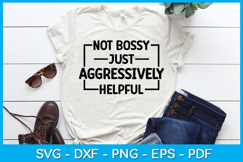 Not Bossy Just Aggressively Helpful SVG PNG PDF Cut File - So Fontsy