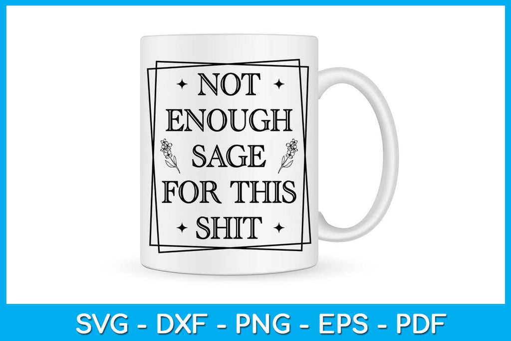 Not Enough Sage For This Shit SVG PNG PDF Cut File - So Fontsy