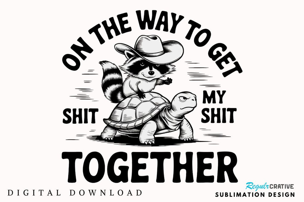 On the Way to Get My Shit Together Sublimation Design - So Fontsy