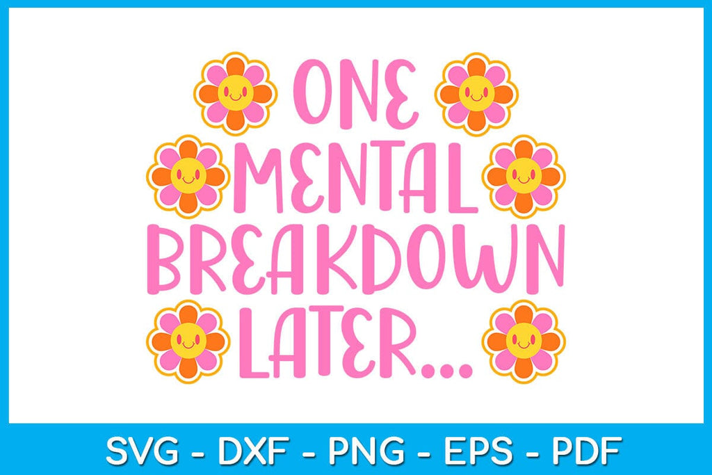 One Mental Breakdown Later SVG PNG PDF Cut File - So Fontsy
