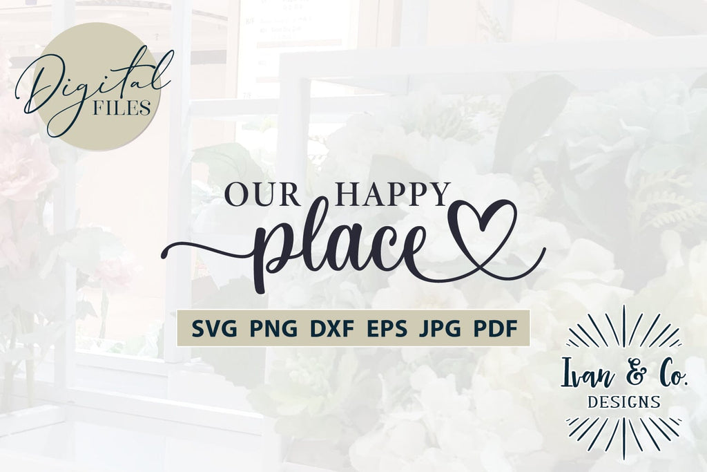 Our Happy Place SVG Files, Family Svg, Home Decor, Farmhouse Svg, Wall ...