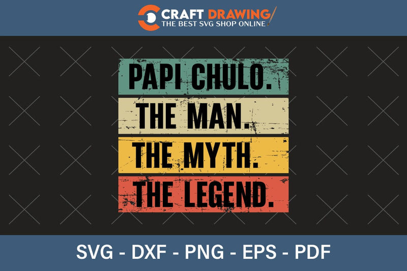 Papi Chulo The Man The Myth The Legend Svg Png - So Fontsy