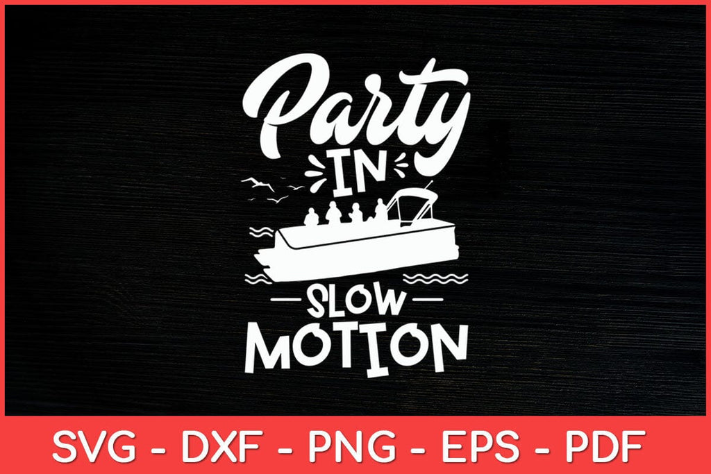 Party In Slow Motion - Pontoon Boat Svg Design - So Fontsy