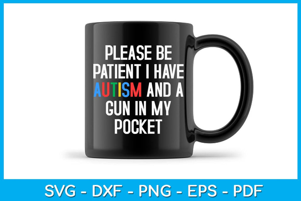 Please Be Patient I Have Autism And A Gun In My Pocket SVG PNG File ...