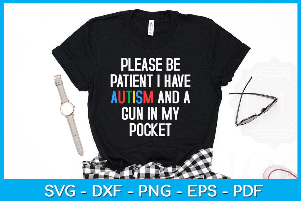 Please Be Patient I Have Autism And A Gun In My Pocket SVG PNG File ...
