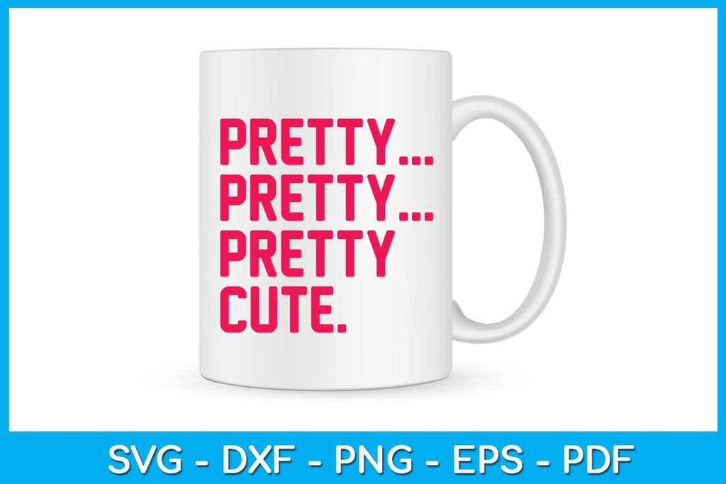 Pretty Pretty Pretty Cute SVG PNG PDF Cut File - So Fontsy