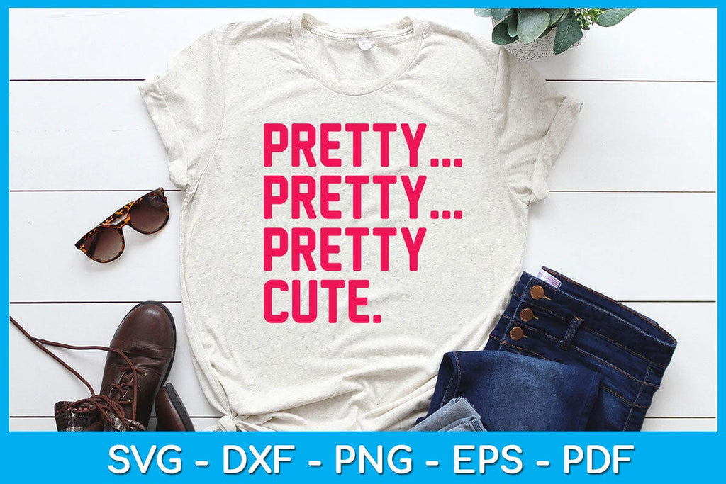 Pretty Pretty Pretty Cute SVG PNG PDF Cut File - So Fontsy