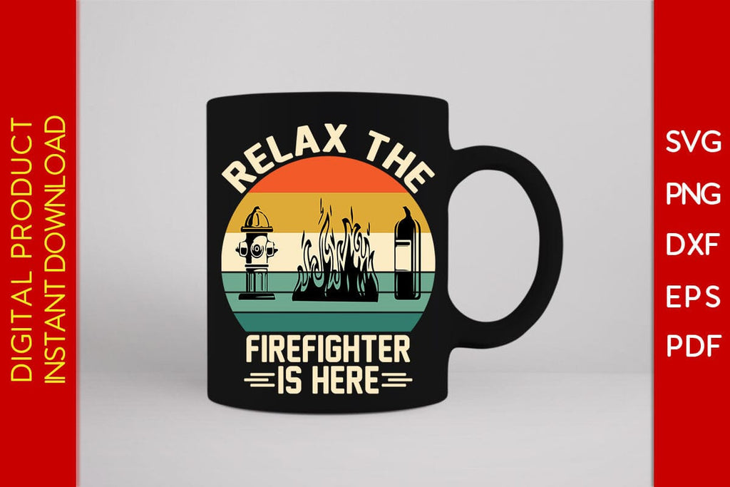 Relax the Firefighter is Here SVG PNG PDF Cut File - So Fontsy