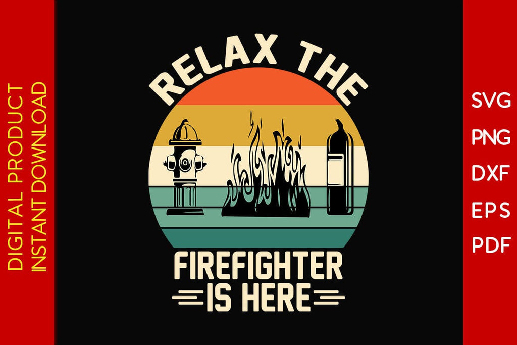 Relax the Firefighter is Here SVG PNG PDF Cut File - So Fontsy