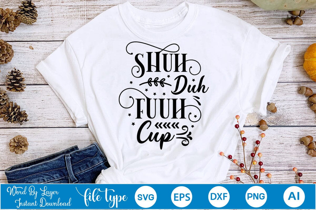 Shuh Duh Fuh Cup SVG Design, Sarcastic SVG Design, Sarcastic Quotes SVG ...