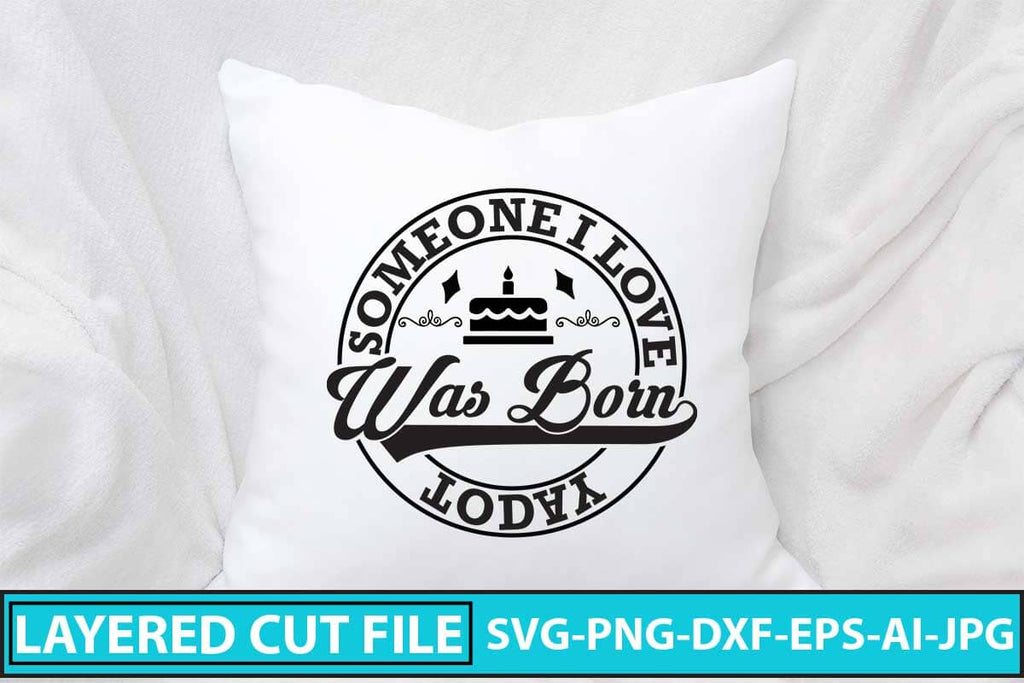 Someone I Love Was Born Today SVG Cut File - So Fontsy