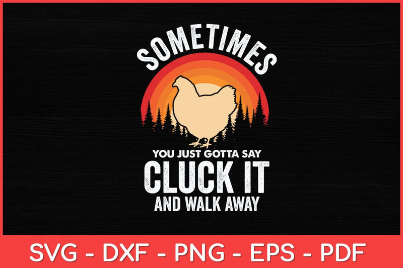Sometimes You Just Gotta Say Cluck It Chicken Lover Funny Svg Design ...