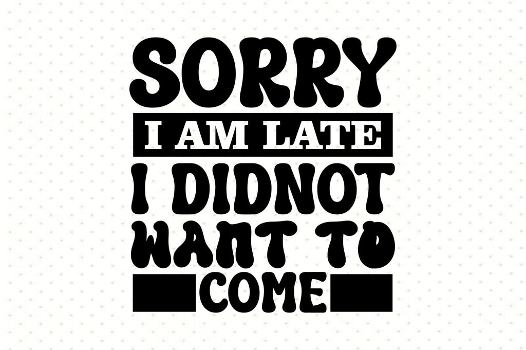 Sorry I am Late I Didnot Want to Come - So Fontsy