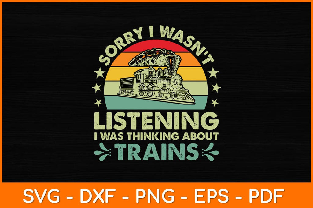 Sorry I Wasn't Listening I Was Thinking About Trains Svg File - So Fontsy