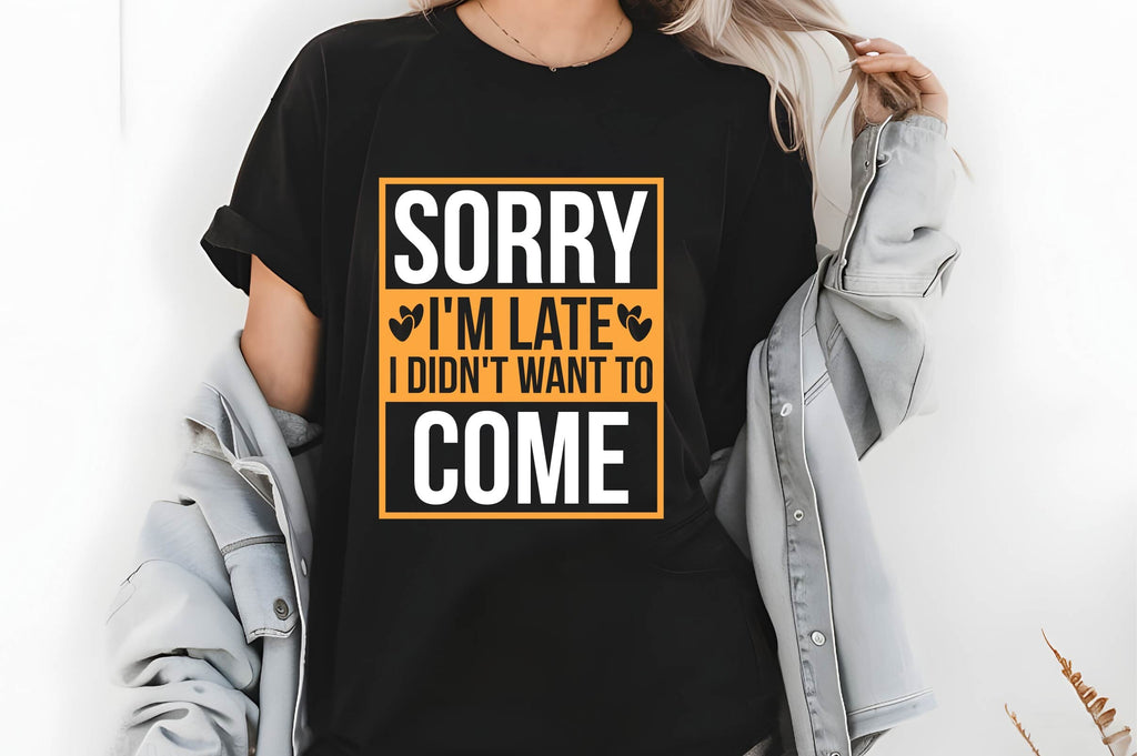 Sorry I'm Late I Didn't Want to Come Svg, Funny Sarcastic Svg - So Fontsy