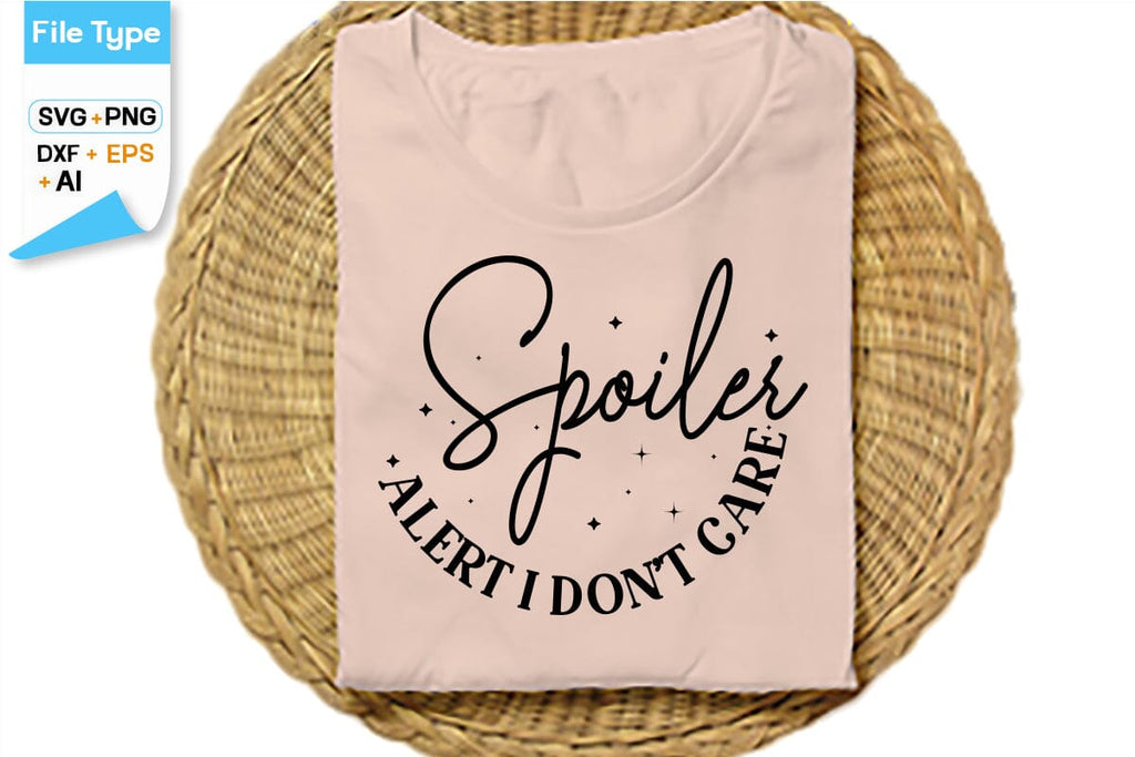 Spoiler Alert I Don't Care SVG Cut File, SVGs,Quotes and Sayings,Food ...