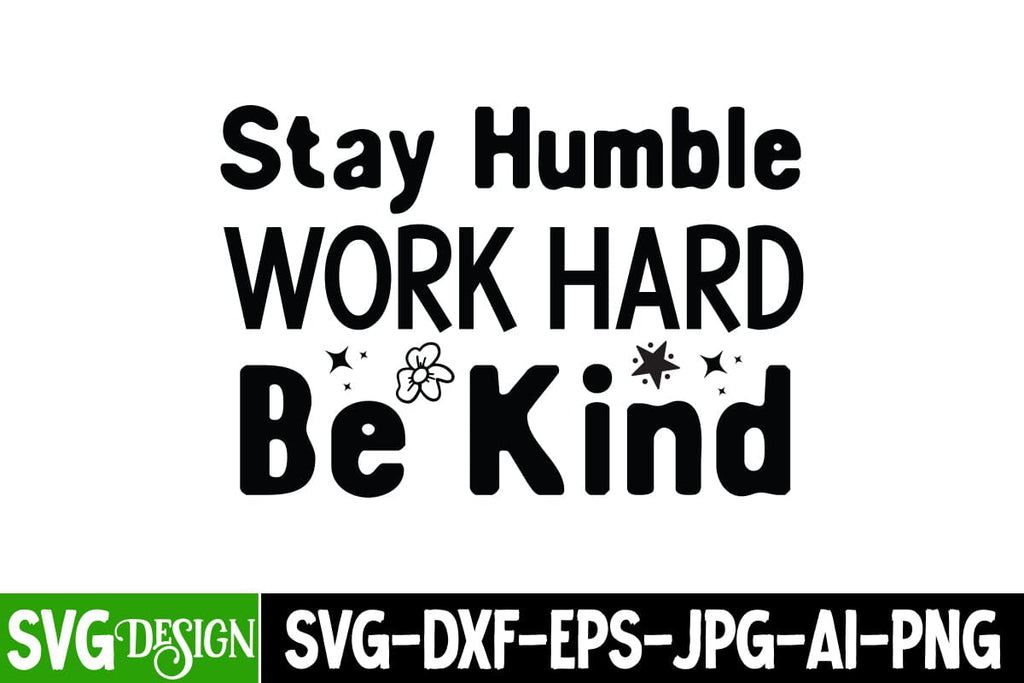 Stay Humble Work Hard Be Kind SVG Design, Sarcastic Cut Files,Funny SVG ...