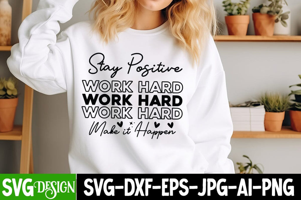 Stay Positive Work Hard Make it Happen SVG Design, Sarcastic Cut Files ...