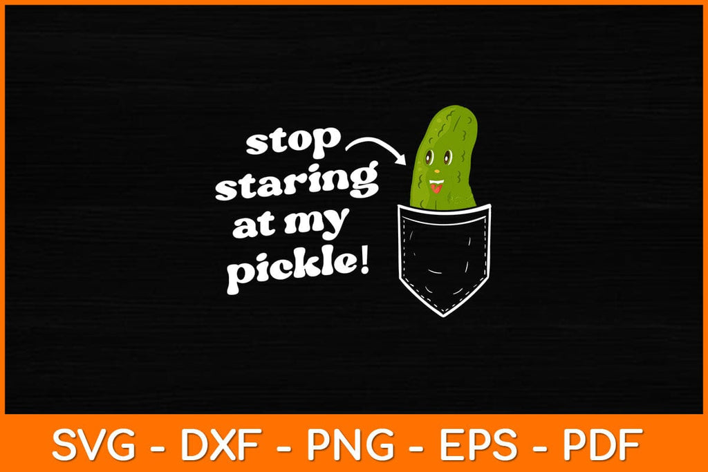 Stop Staring At My Pickle! Svg Design - So Fontsy