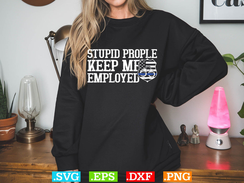 Stupid Prople Keep Me Employed Shirt, Police Svg, Back the Blue Svg ...