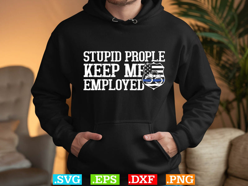 Stupid Prople Keep Me Employed Shirt, Police Svg, Back the Blue Svg ...