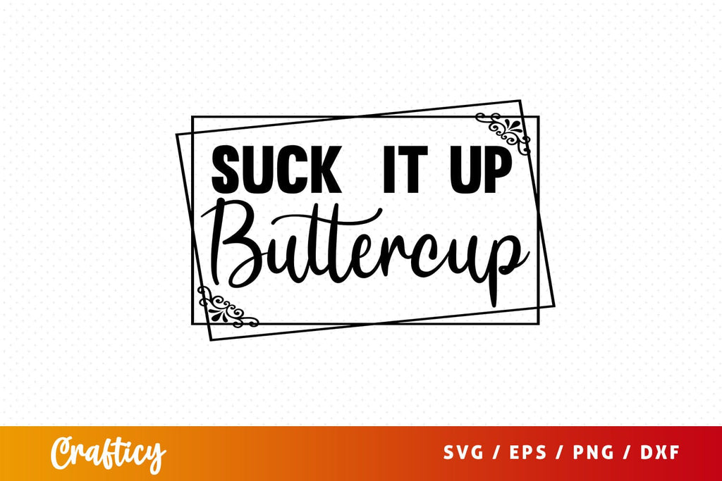 Suck it up buttercup SVG Design - So Fontsy