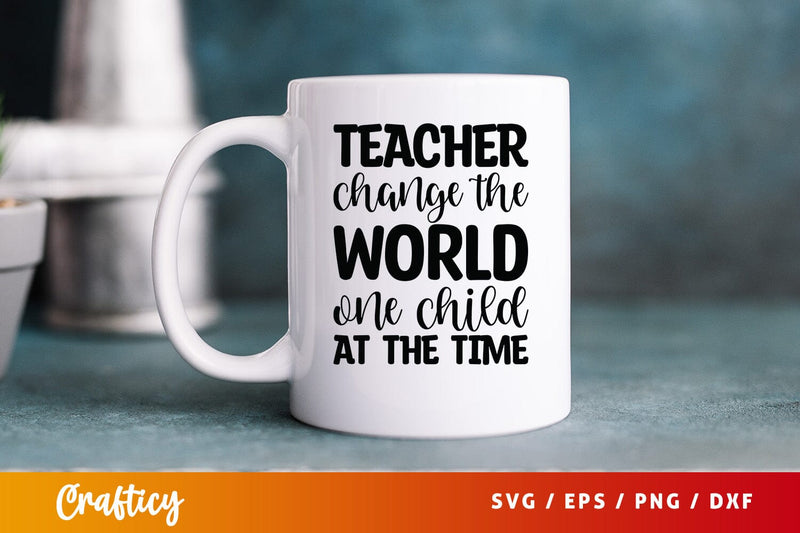 Teacher change the world one child at the time SVG Design - So Fontsy