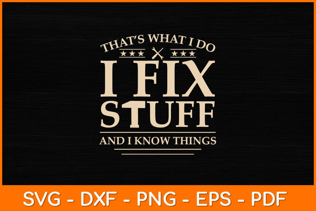 That’s What I Do I Fix Stuff And I Know Things Svg File - So Fontsy