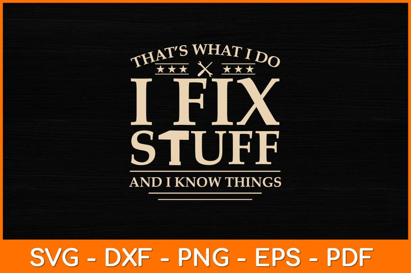 That’s What I Do I Fix Stuff And I Know Things Svg File - So Fontsy