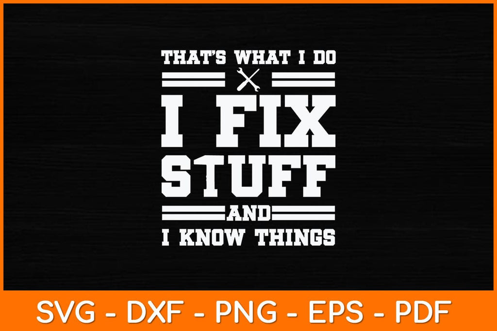 That’s What I Do I Fix Stuff And I Know Things Svg File - So Fontsy