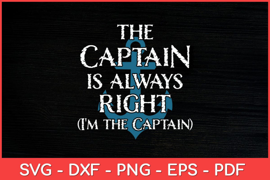 The Captain Is Always Right and I'm The Captain Funny Svg Design - So ...
